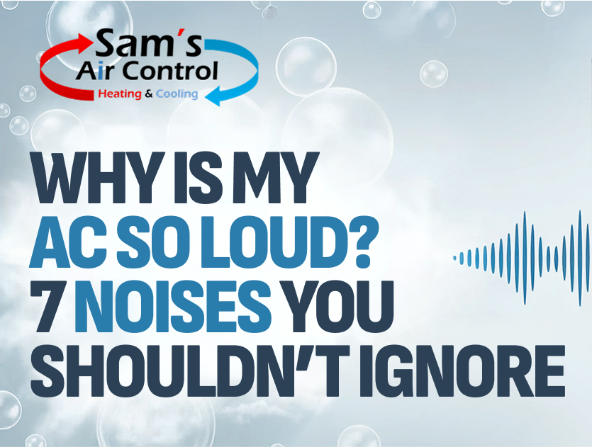 Why Is My AC So Loud? 7 Noises You Shouldn’t Ignore - Sam's Air Control